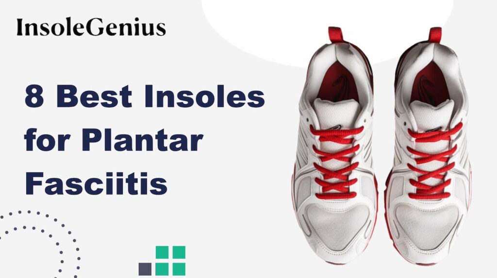 8 Best Insoles for Plantar Fasciitis: Relief for Foot Pain - Insole Genius